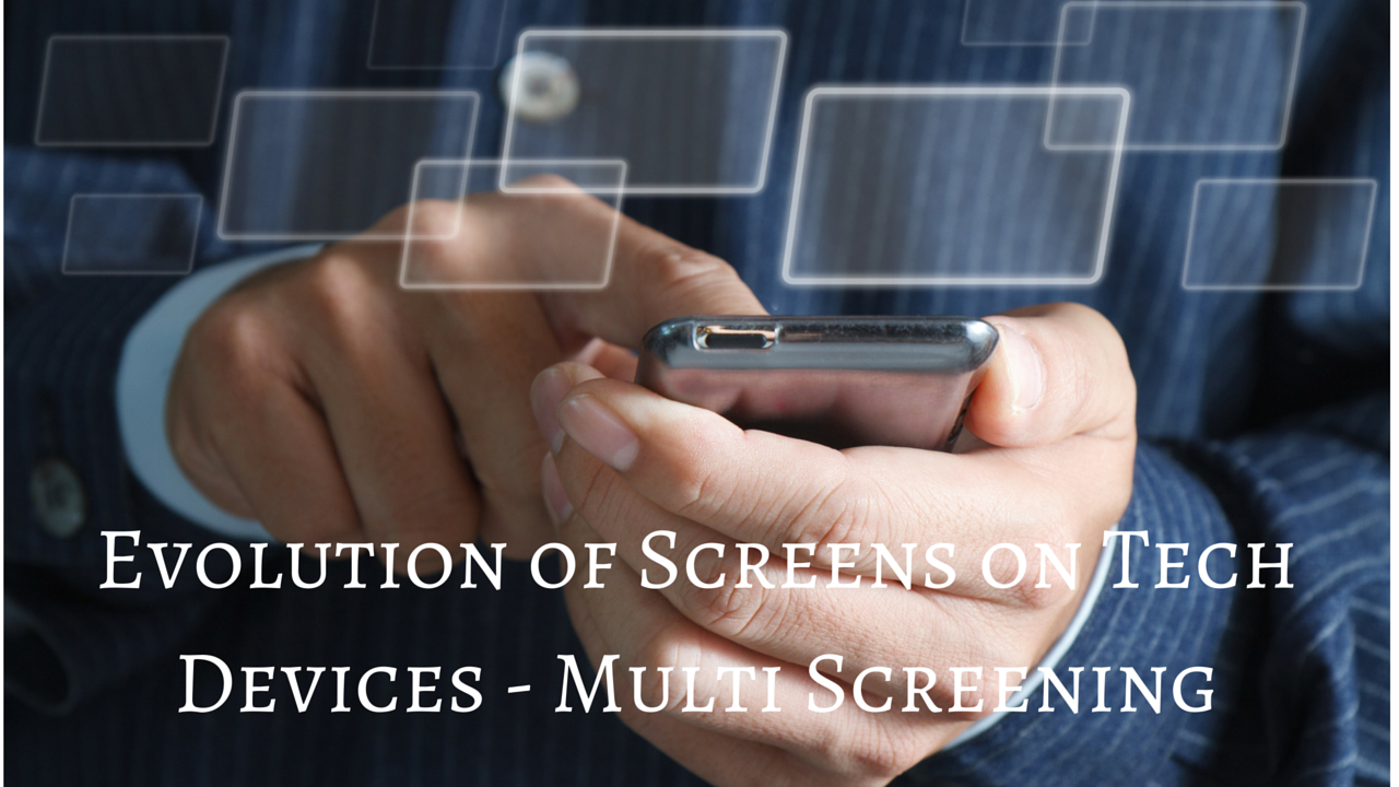 Evolution of Screens on Tech Devices - Multi Screening - TheAppTimes