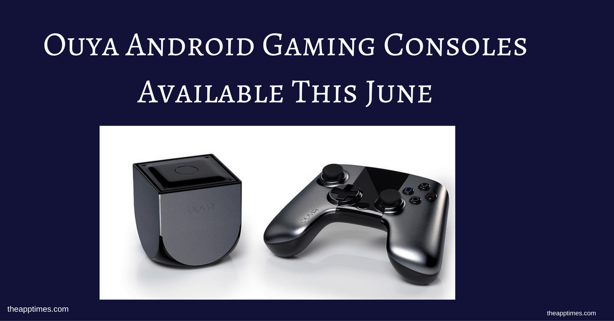 Ouya Android Gaming Consoles Available This June - TheAppTimes