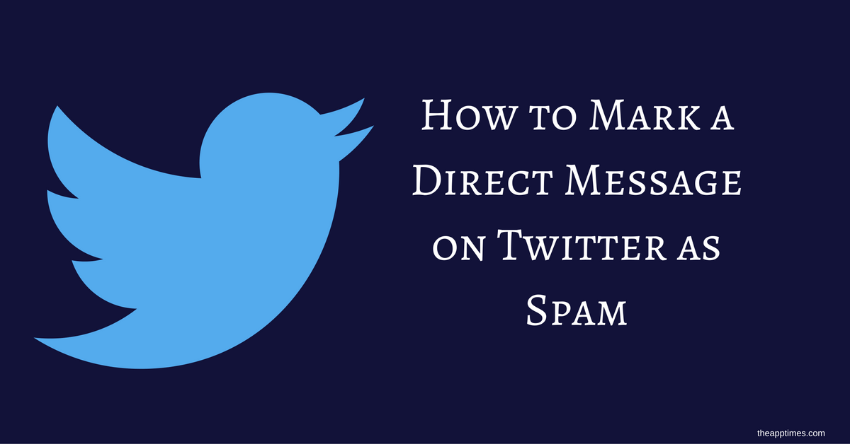 How to Mark a Direct Message on Twitter as Spam – TheAppTimes