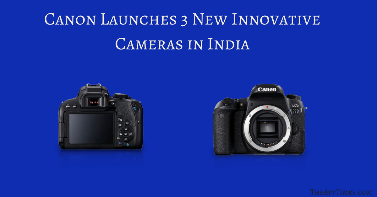 Canon EOS M6 | Canon EOS 800D | Canon EOS 77D Launched in India ...